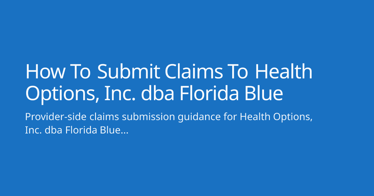 How To Submit Claims To Health Options, Inc. dba Florida Blue